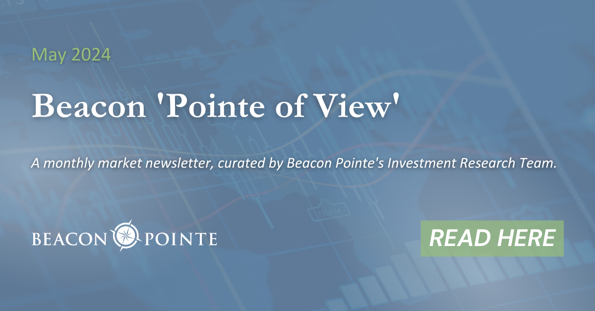 Beacon 'Pointe of View' - A Market Update May 2024 - Beacon Pointe Advisors